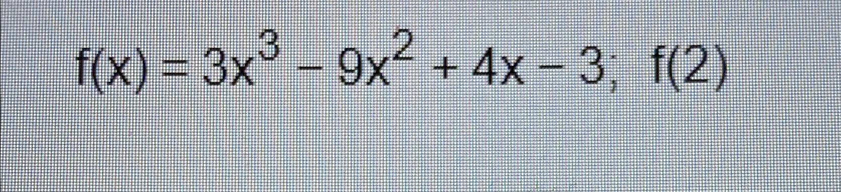 Solved f(x)=3x3-9x2+4x-3;f(2) | Chegg.com