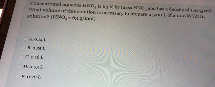Solved Concentrated aqueous HNO3 is 63 % by mass HNO3 and | Chegg.com