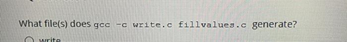 Solved What file(s) does gee -c write.c fillvalues.c | Chegg.com