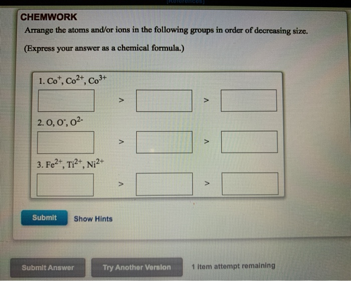 Solved CHEMWORK Arrange the atoms and/or ions in the | Chegg.com