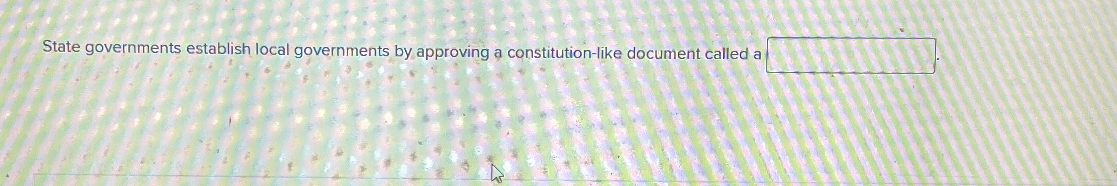 Solved State governments establish local governments by | Chegg.com