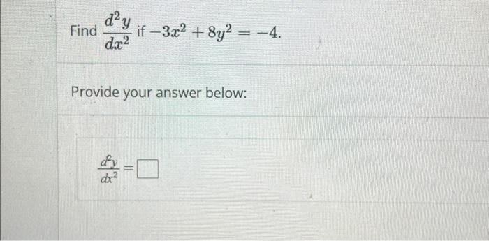 Solved Find dx2d2y if −3x2+8y2=−4 Provide your answer below: | Chegg.com
