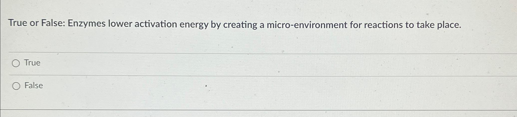 Solved True or False: Enzymes lower activation energy by | Chegg.com