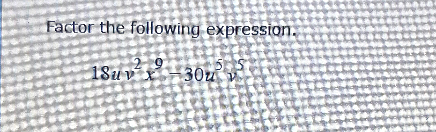 Solved Factor the following expression.18uv2x9-30u5v5 | Chegg.com
