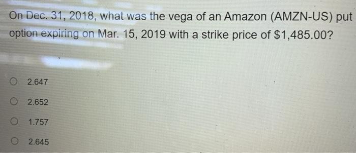 On Dec. 31, 2018, what was the vega of an Amazon | Chegg.com