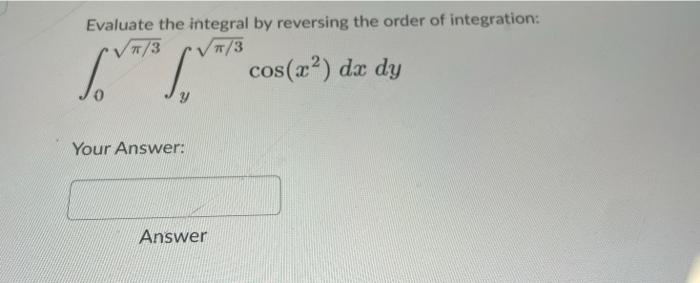 Solved Evaluate the integral by reversing the order of | Chegg.com