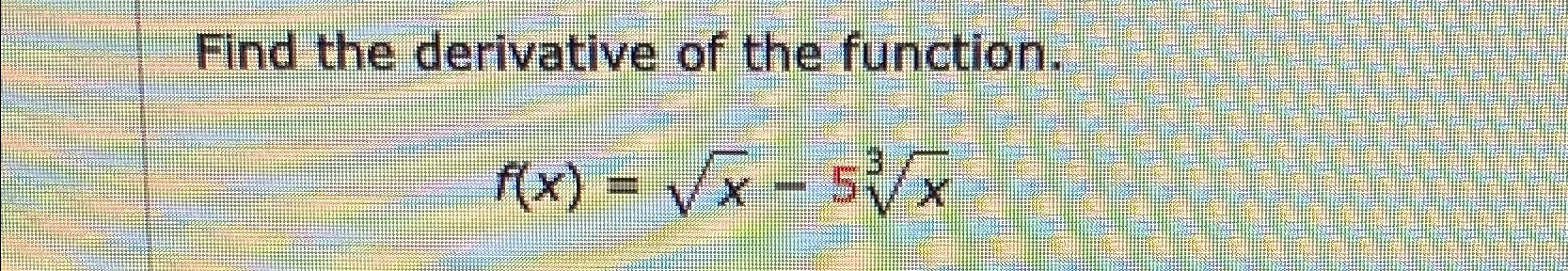 Solved Find the derivative of the function.f(x)=x2-5x3 | Chegg.com
