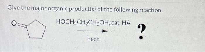 Solved Give the major organic product(s) of the following | Chegg.com
