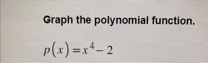 Solved Graph the polynomial function. p(x)=x4−2 | Chegg.com