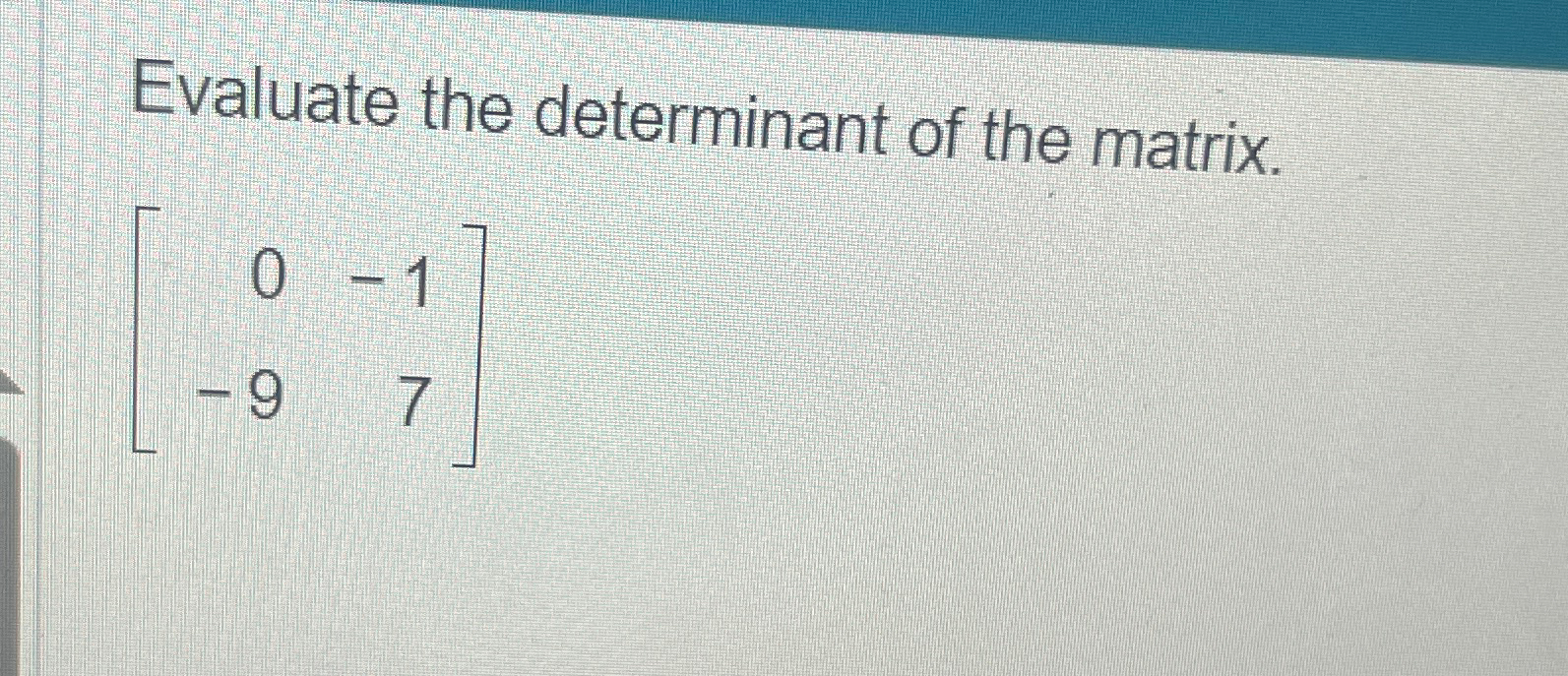 Solved Evaluate the determinant of the matrix.[0-1-97] | Chegg.com