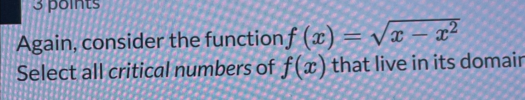 Solved Again, consider the function f(x)=x-x22 ﻿Select all | Chegg.com