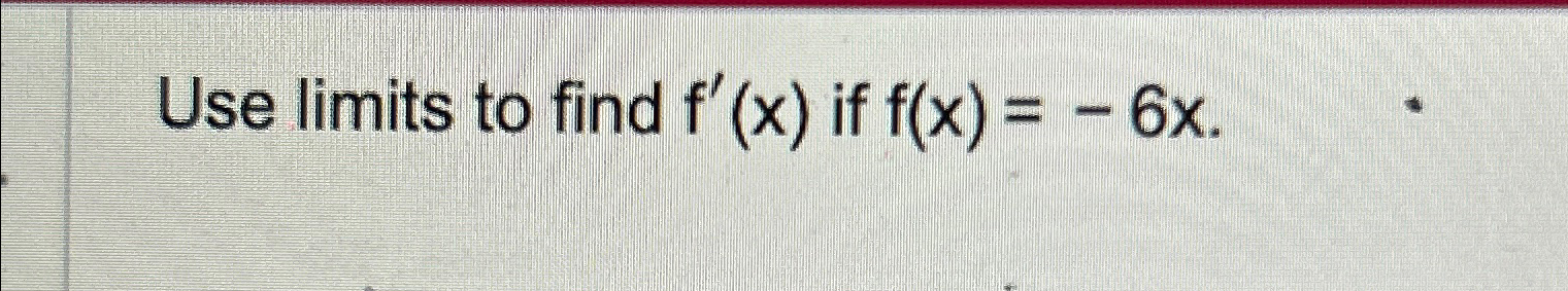 Solved Use limits to find f'(x) ﻿if f(x)=-6x. | Chegg.com