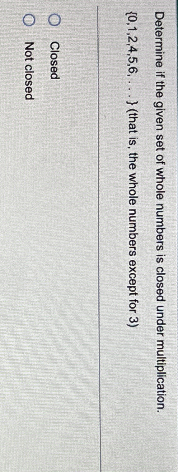 Solved Determine if the given set of whole numbers is closed | Chegg.com