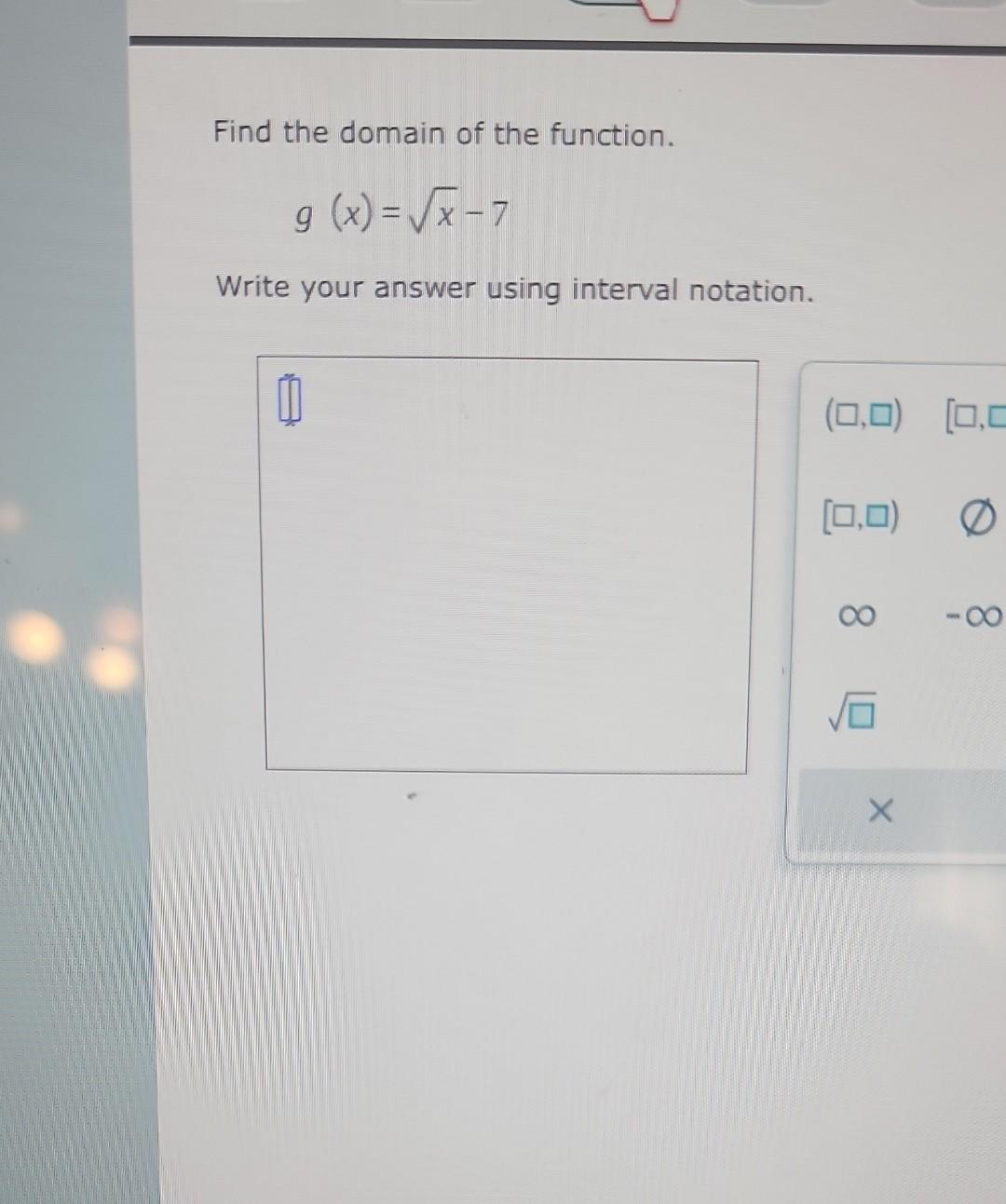 Solved Find the domain of the function. g(x)=x−7 Write your | Chegg.com