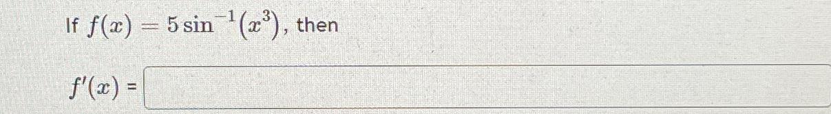 Solved If f(x)=5sin-1(x3), ﻿Findf'(x) | Chegg.com