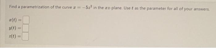 Solved Find a parametrization of the curve x=−5z2 in the | Chegg.com