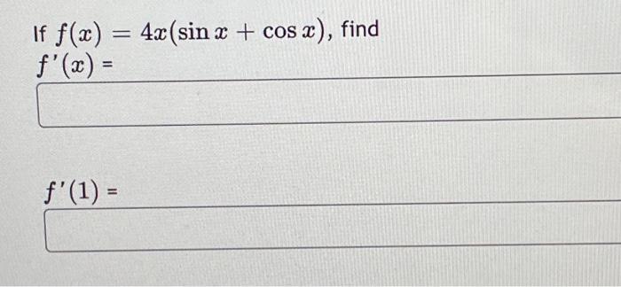 Solved If f(x)=4x(sinx+cosx)f′(x)= f′(1)= | Chegg.com