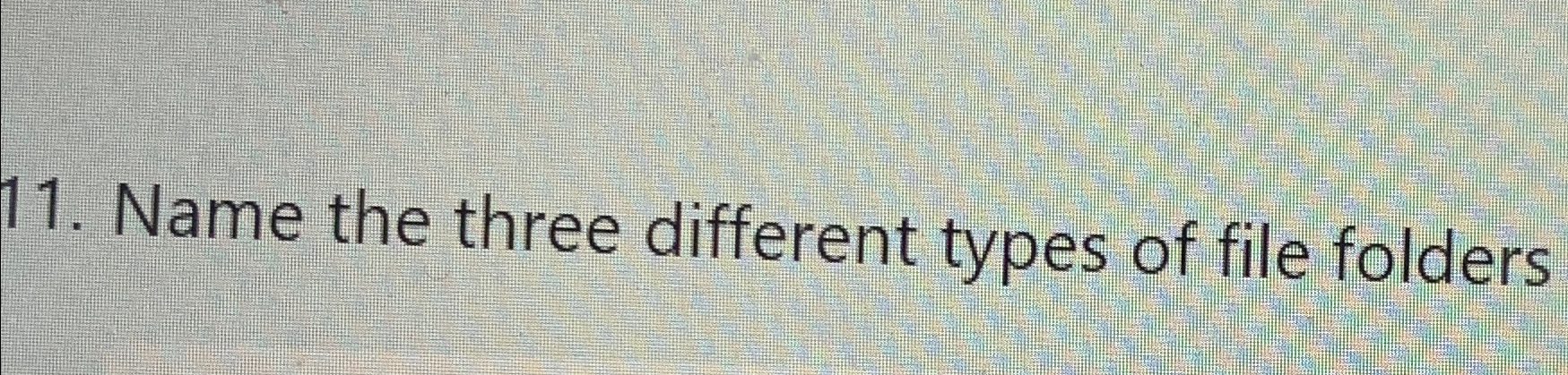 Solved Name the three different types of file folders | Chegg.com