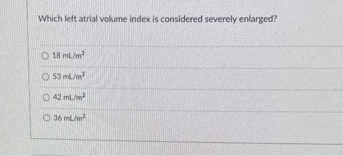Solved Which Left Atrial Volume Index Is Considered Severely 7199