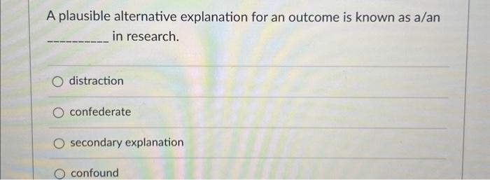 Solved A plausible alternative explanation for an outcome is | Chegg.com