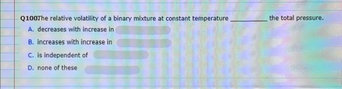 Solved Q100The relative volatility of a binary mixture at | Chegg.com