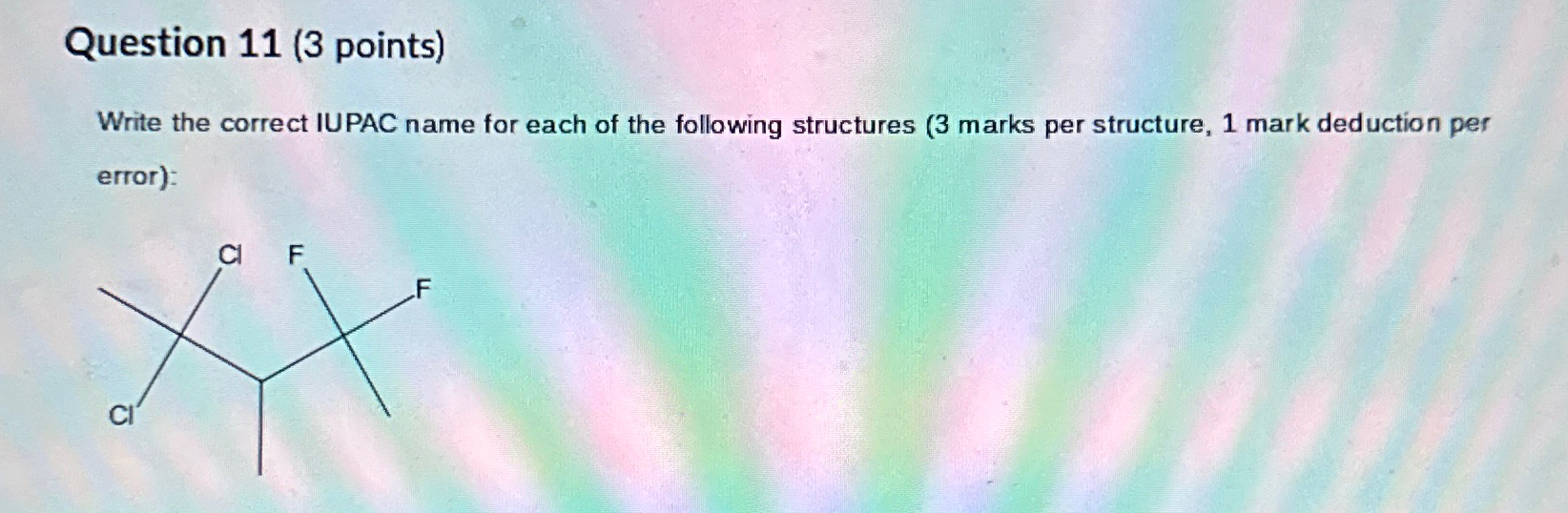 Solved Question 11 (3 ﻿points)Write the correct IUPAC name | Chegg.com