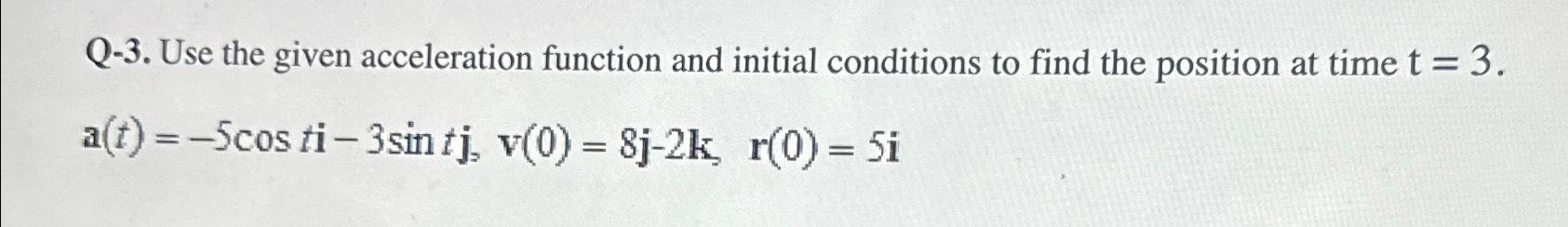 Solved Q-3. ﻿Use the given acceleration function and initial | Chegg.com