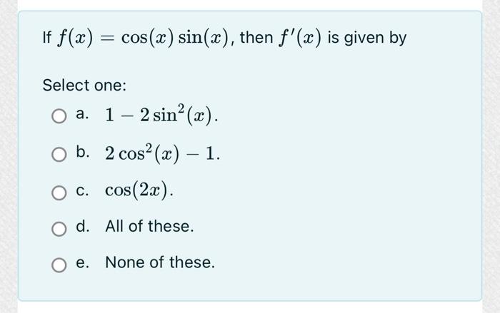 Solved If f(x)=cos(x)sin(x), then f′(x) is given by Select | Chegg.com