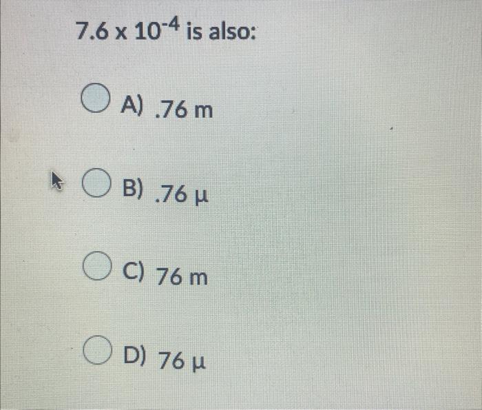 Solved 7.6×10−4 is also: A) .76 m B) .76μ C) 76 m D) 76μ | Chegg.com