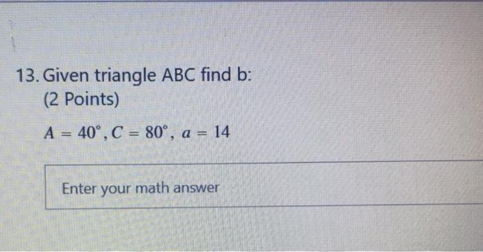 Solved 13. Given triangle ABC find b: (2 Points) A = 40°, C | Chegg.com