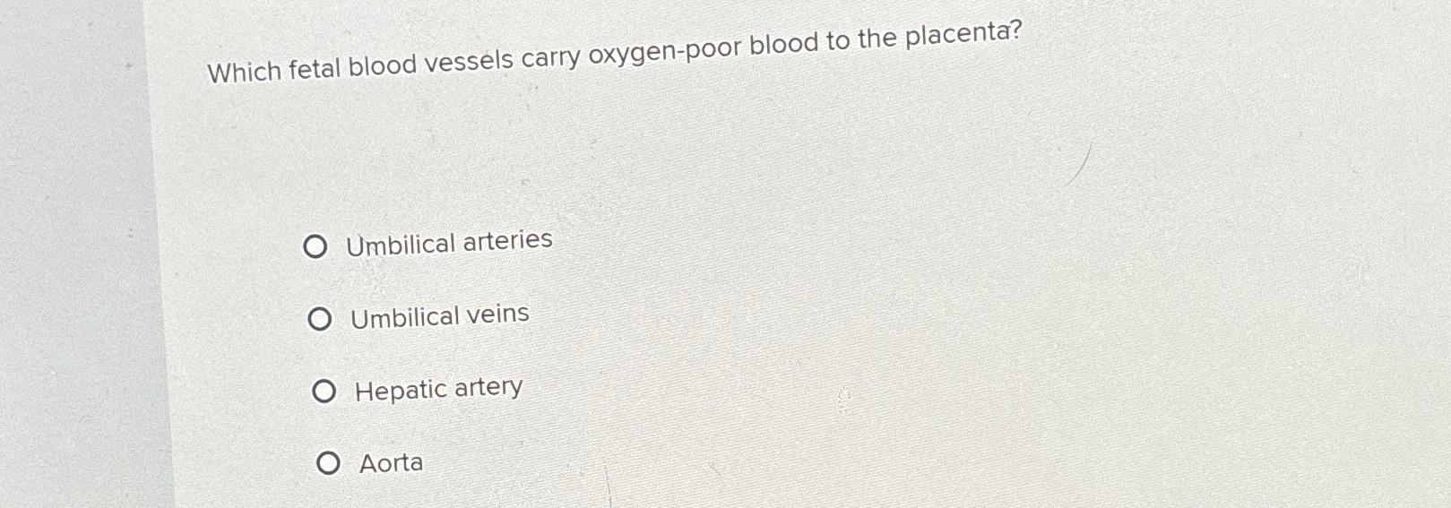 Solved Which fetal blood vessels carry oxygen-poor blood to | Chegg.com