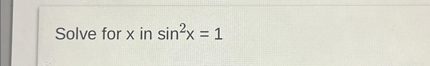Solved Solve for x ﻿in sin2x=1 | Chegg.com