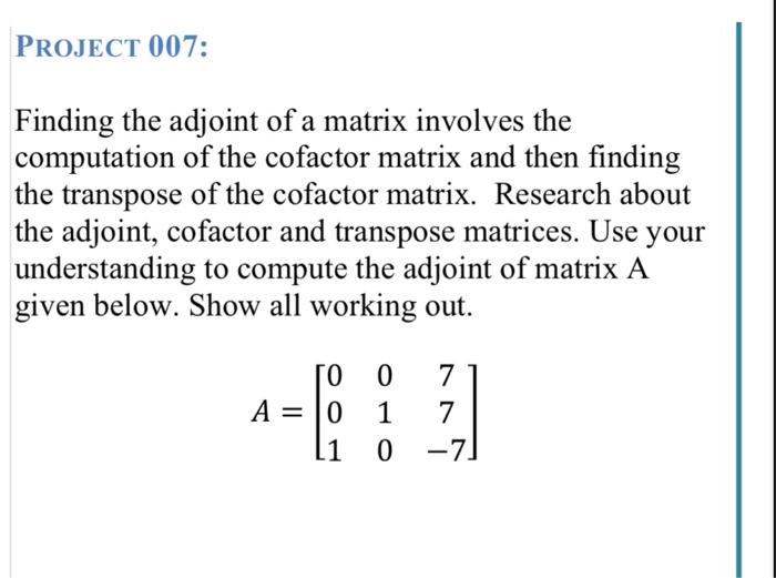 Solved PROJECT 007: Finding the adjoint of a matrix involves | Chegg.com