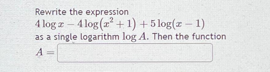 Solved Rewrite the expression4logx-4log(x2+1)+5log(x-1)as a | Chegg.com