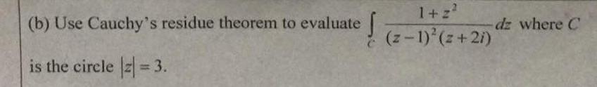 Solved (b) Use Cauchy's residue theorem to evaluate | Chegg.com