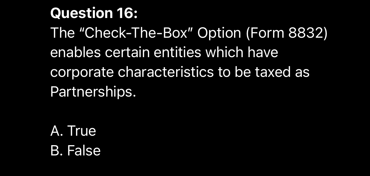 Solved Question 16:The "Check-The-Box" Option (Form 8832) | Chegg.com