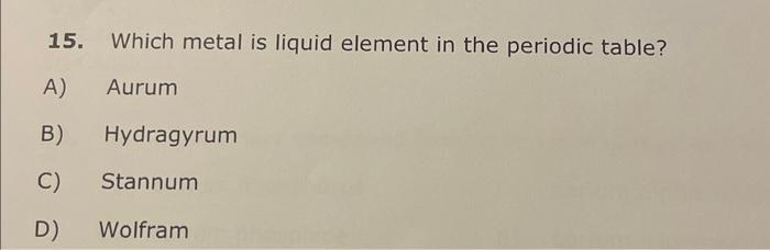 Solved 15. Which metal is liquid element in the periodic | Chegg.com