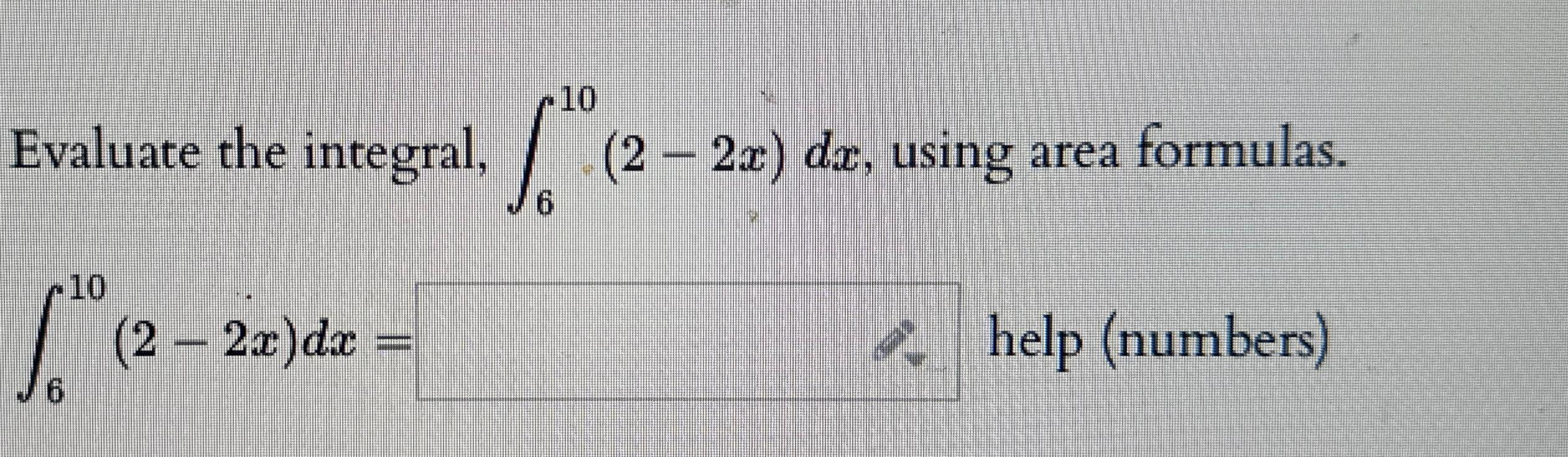 Solved Evaluate the integral, ∫610(2-2x)dx, ﻿using area | Chegg.com