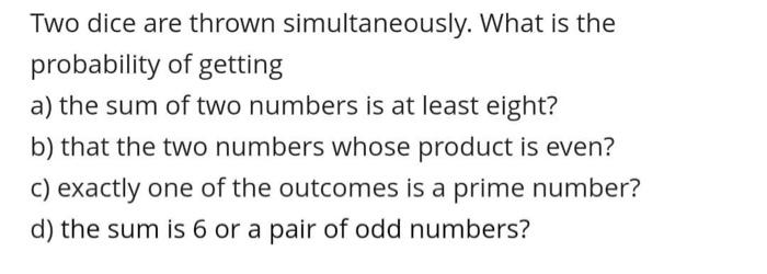 Solved Two dice are thrown simultaneously. What is the | Chegg.com
