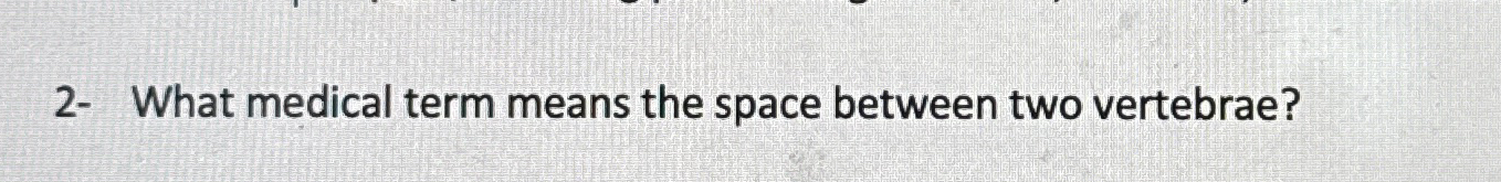 Solved 2- ﻿What medical term means the space between two | Chegg.com