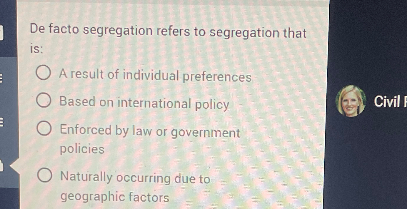 Solved De facto segregation refers to segregation that is:A | Chegg.com