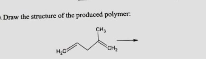 Solved Draw the structure of the produced polymer: CH3 CH2 | Chegg.com