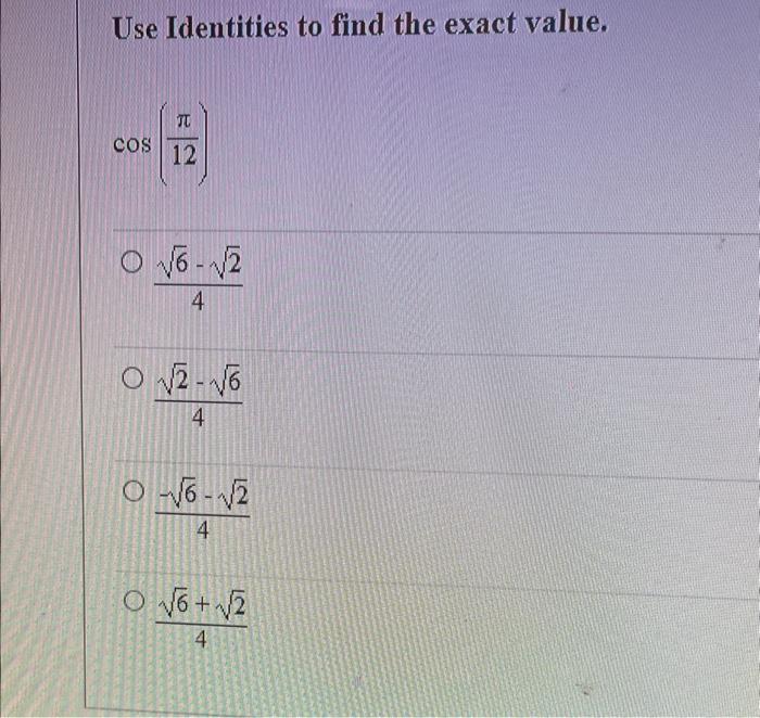 Solved Use Identities to find the exact value. cos(12π) 46−2 | Chegg.com