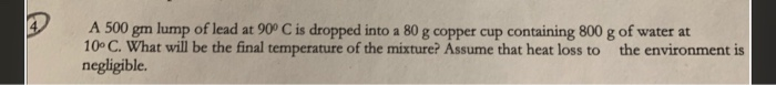Solved A 500 gm lump of lead at 90°C is dropped into a 80 g | Chegg.com