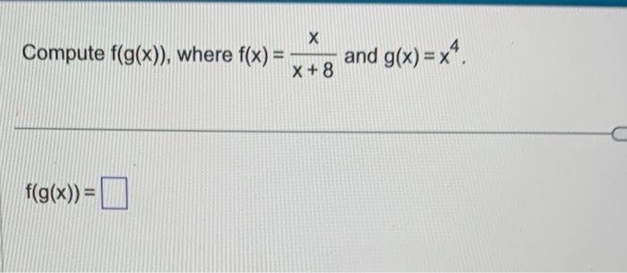 Solved Compute f(g(x)), where f(x)=x+8x and g(x)=x4. | Chegg.com