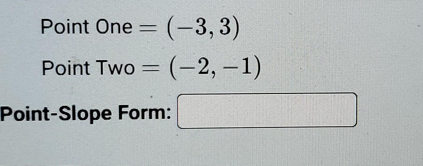 Solved Point One = (-3,3) Point Two (-2, -1) Point-Slope | Chegg.com