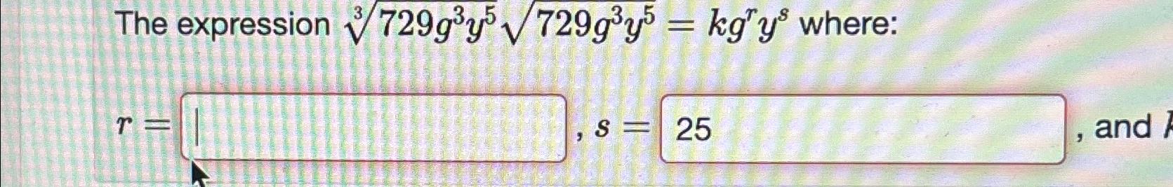Solved The expression 729g3y53729g3y52=kgrys ﻿where:r=,s= | Chegg.com