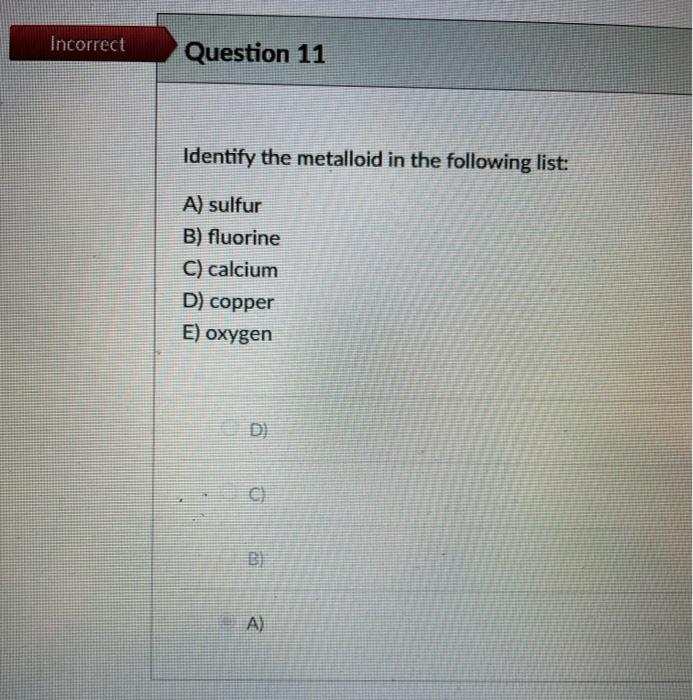 Solved Incorrect Question 11 Identify the metalloid in the | Chegg.com