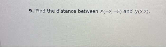Solved 9. Find the distance between P(−2,−5) and Q(3,7). | Chegg.com