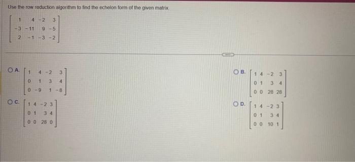 Solved Use The Row Reduction Algorithm To Find The Echelon